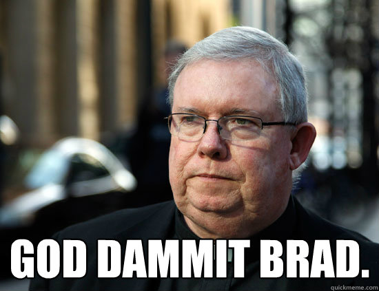 god dammit brad. - angry preist - quickmeme