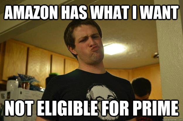 amazon has what i want not eligible for prime - First World Greg Problems - quickmeme