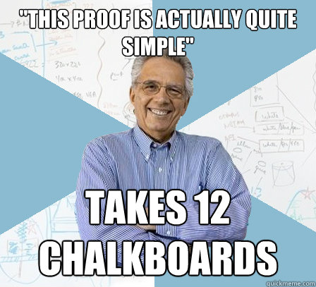 "This proof is actually quite simple" Takes 12 chalkboards - EngineeringProfessor - quickmeme