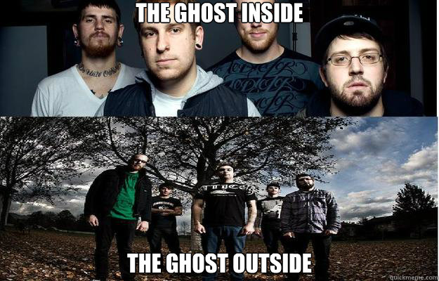 THE GHOST INSIDE THE GHOST OUTSIDE - TGITGO - quickmeme