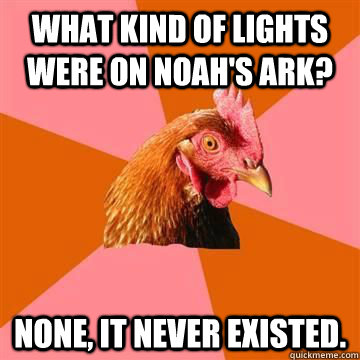 What kind of lights were on Noah's ark? None, it never existed. - Misc - quickmeme