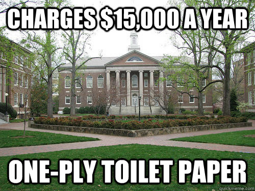 Charges $15,000 a year One-ply toilet paper - Scumbag University - quickmeme