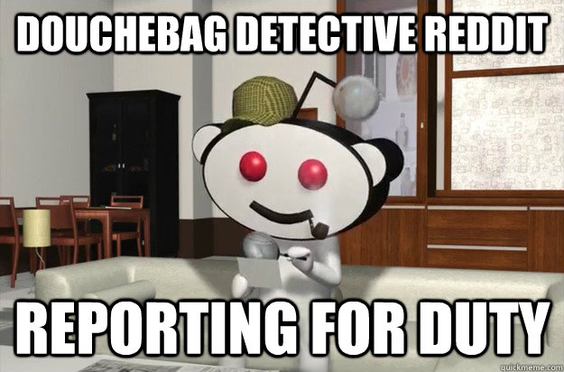 douchebag detective reddit reporting for duty - Douchebag Detective Reddit - quickmeme