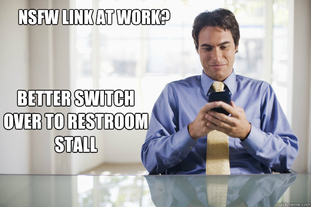 NSFW Link at Work? Better switch over to restroom stall - Phone Redditor at Work - quickmeme
