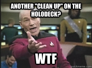 Another "Clean Up" on the Holodeck? WTF - Annoyed Picard - quickmeme
