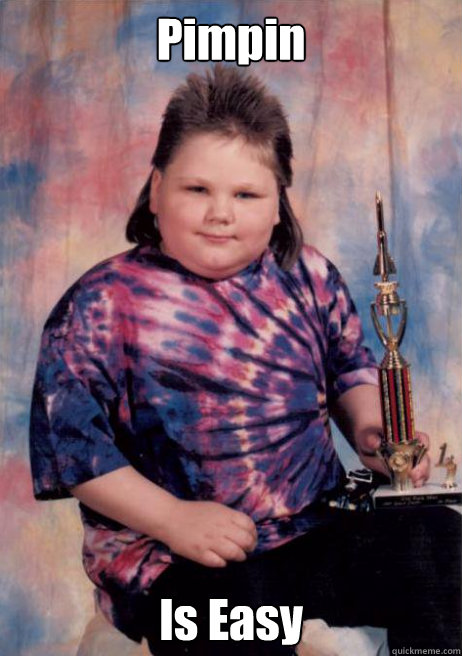 Pimpin Is Easy - Cocky Fat Kid - quickmeme