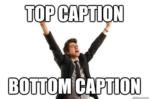 Top caption Bottom caption - First World Solutions - quickmeme