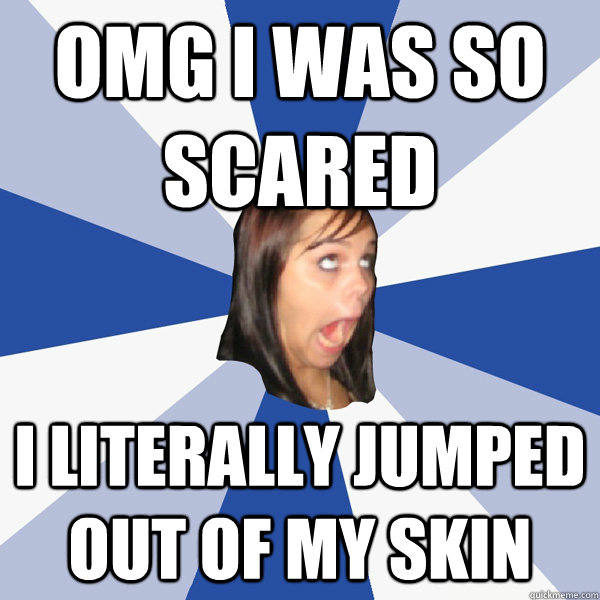 OMG I was so scared I literally jumped out of my skin - Misc - quickmeme