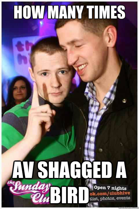 How many times Av shagged a bird - Misc - quickmeme