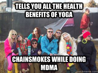 tells you all the health benefits of yoga chainsmokes while doing mdma - scumbag hippies - quickmeme