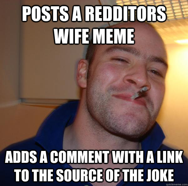 posts a redditors wife meme adds a comment with a link to the source of the joke - Misc - quickmeme