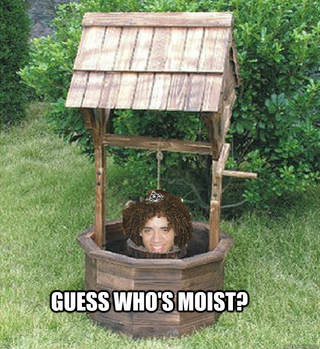 guess who's moist? - Well Will - quickmeme