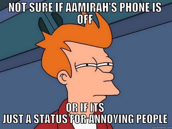 not sure if Aamirah's phone is off - quickmeme