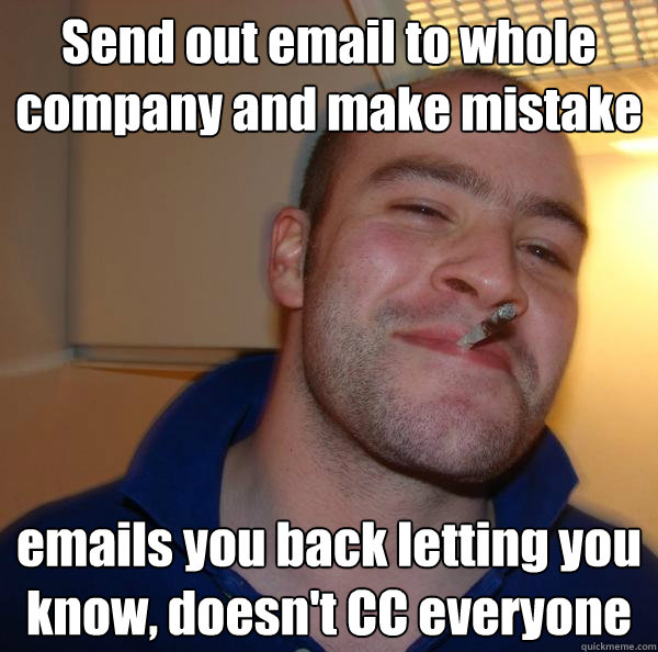 Send out email to whole company and make mistake emails you back letting you know, doesn't CC ...