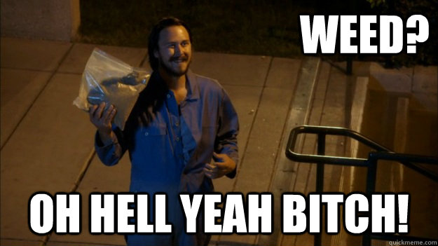 Weed? oh hell yeah bitch! - Karl OHYB - quickmeme