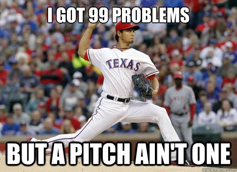 I got 99 problems but a pitch ain't one - Pitcher Yu - quickmeme
