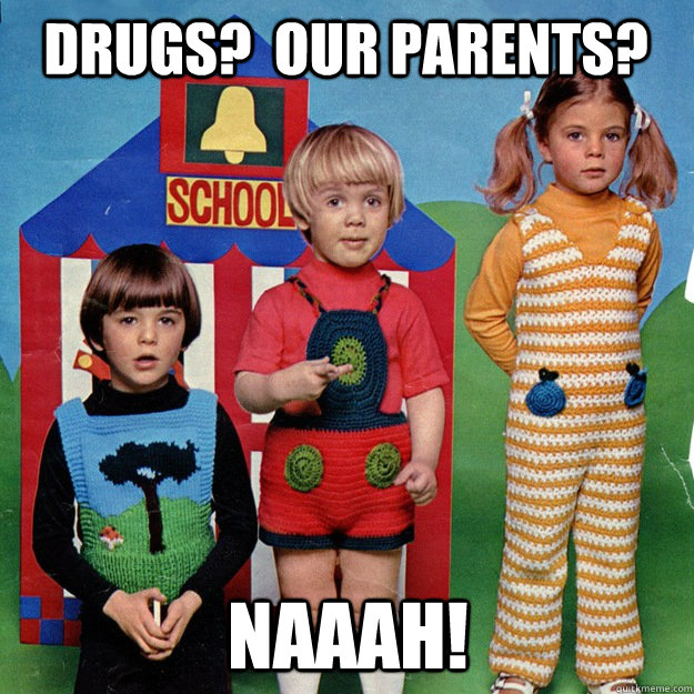 Drugs? Our parents? Naaah! - Creepy 70s Kids - quickmeme