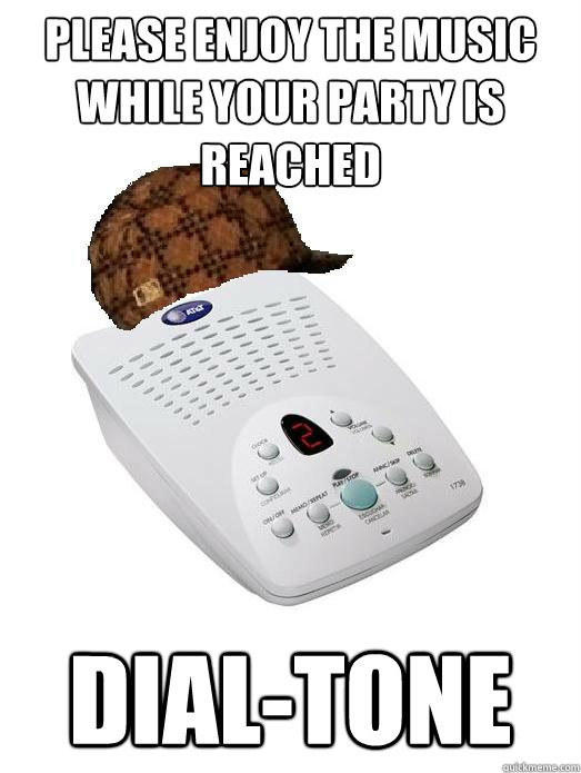 Please enjoy the music while your party is reached Dial-tone - Scumbag Answering Machine - quickmeme