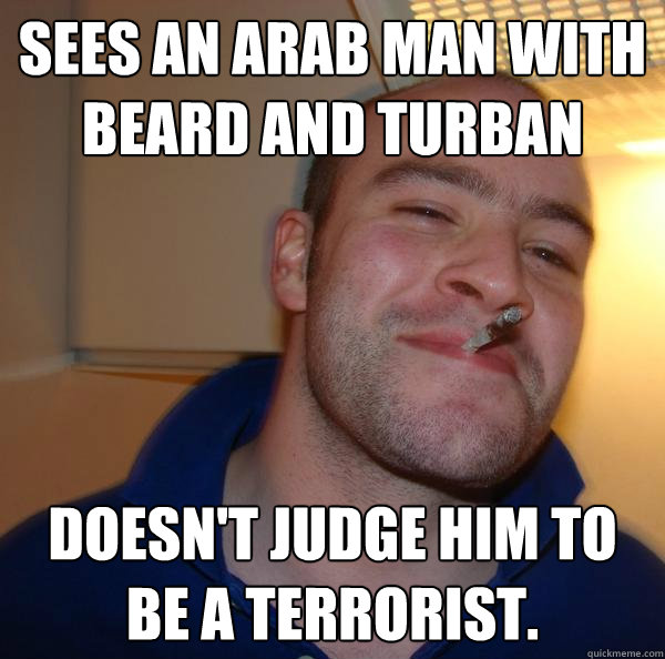 sees an arab man with beard and turban doesn't judge him to be a terrorist. - Misc - quickmeme