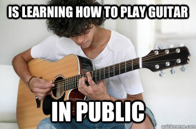 is learning how to play guitar in public - Douchebag Guitarists - quickmeme