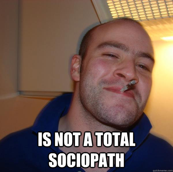 Is not a total sociopath - Misc - quickmeme