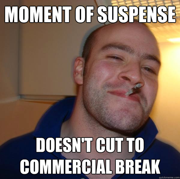 Moment of suspense Doesn't cut to commercial break - Misc - quickmeme