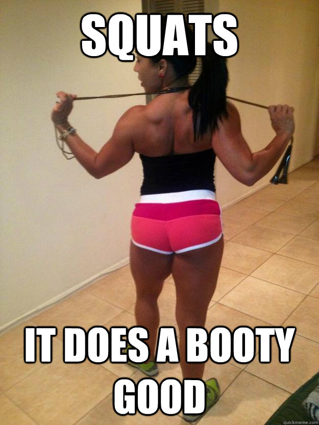 SQUATS IT DOES A BOOTY GOOD - SQUATS - quickmeme
