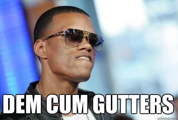 DEM CUM GUTTERS - Misc - quickmeme