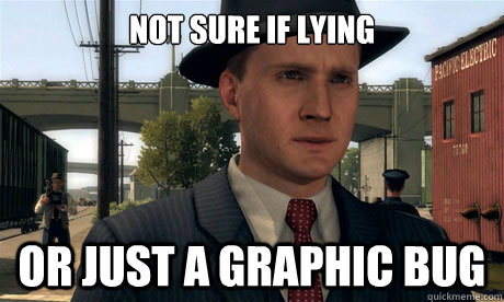 Not sure if lying Or just a Graphic bug - Misc - quickmeme