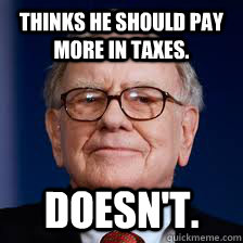 Thinks he should pay more in taxes. Doesn't. - Misc - quickmeme
