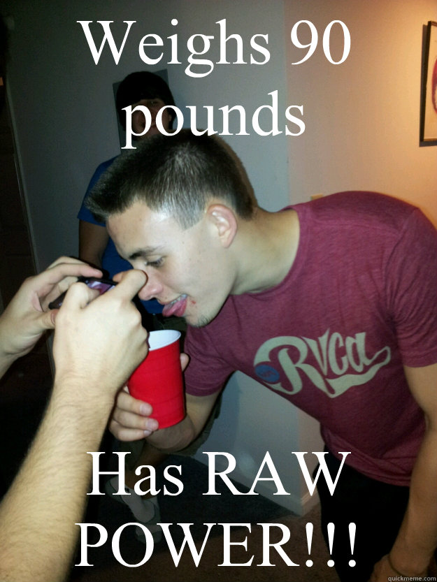 Weighs 90 pounds Has RAW POWER!!! - Scumbag Shane - quickmeme