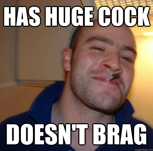 has huge cock doesn't brag - Misc - quickmeme