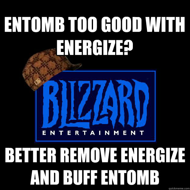 Entomb too good with energize? Better remove energize and buff entomb - Scumbag blizzard - quickmeme