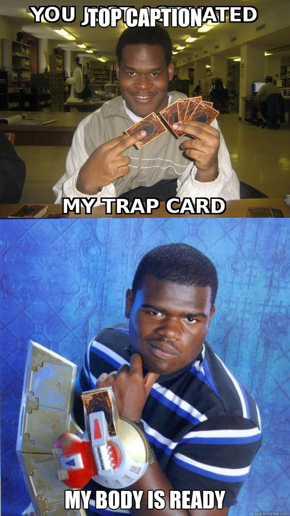 Top caption My body is ready - Ready for trap card - quickmeme