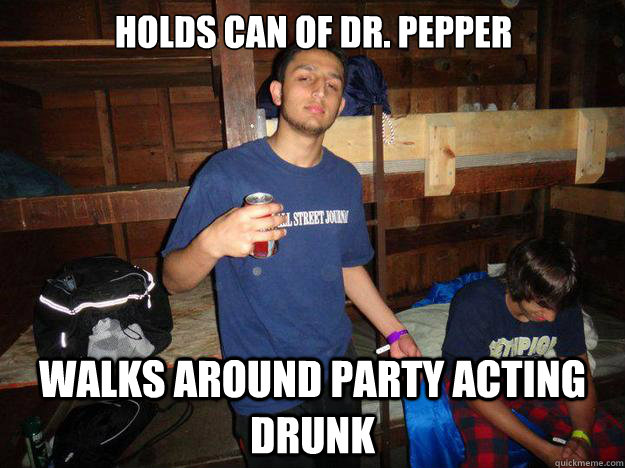 holds can of dr. pepper Walks around party acting drunk - Typical Memon - quickmeme