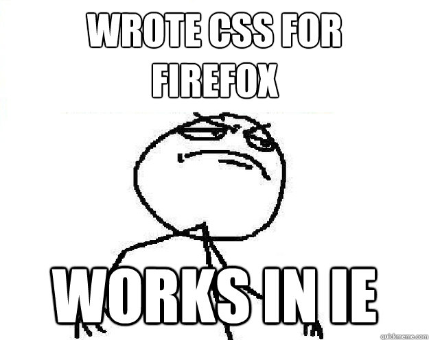 WROTE CSS FOR FIREFOX works in ie - Misc - quickmeme