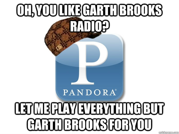 Oh, you like Garth Brooks radio? Let me play everything but Garth Brooks for you - Misc - quickmeme
