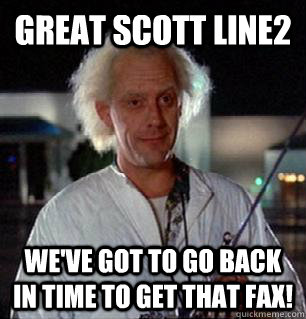 Great Scott Line2 We've got to go back in time to get that fax! - Scumbag Doc Brown - quickmeme
