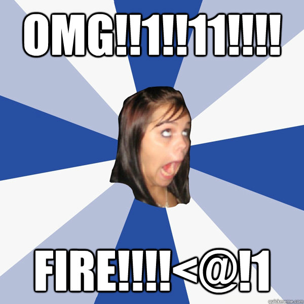 omg!!1!!11!!!! fire!!!!