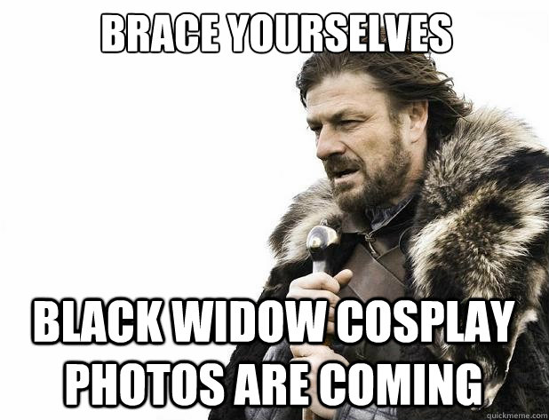 brace yourselves Black Widow cosplay photos are coming - Misc - quickmeme