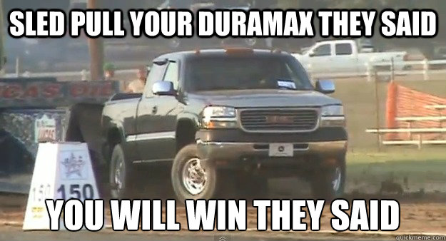 Sled pull your duramax they said you will win they said - Misc - quickmeme