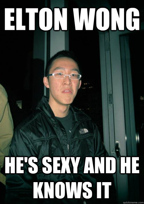 Elton wong he's sexy and he knows it - sexy elton - quickmeme