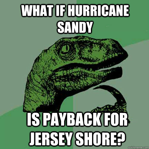 What if hurricane sandy is payback for jersey shore? - Misc - quickmeme
