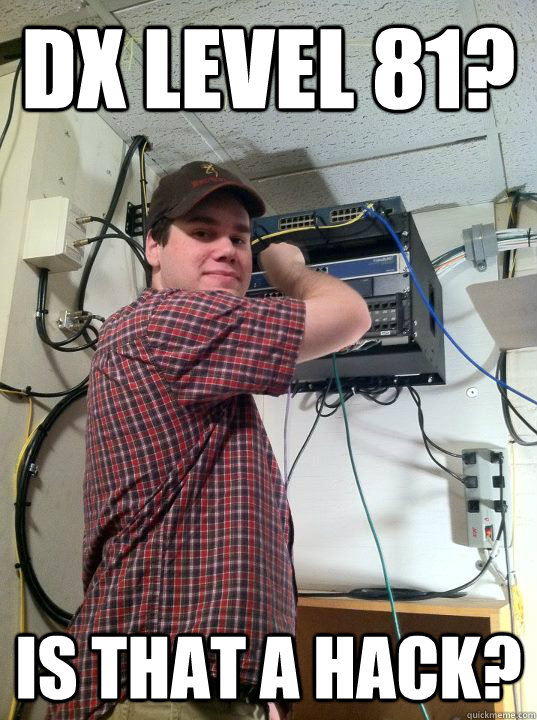 Dx level 81? Is that a hack? - xanadan - quickmeme
