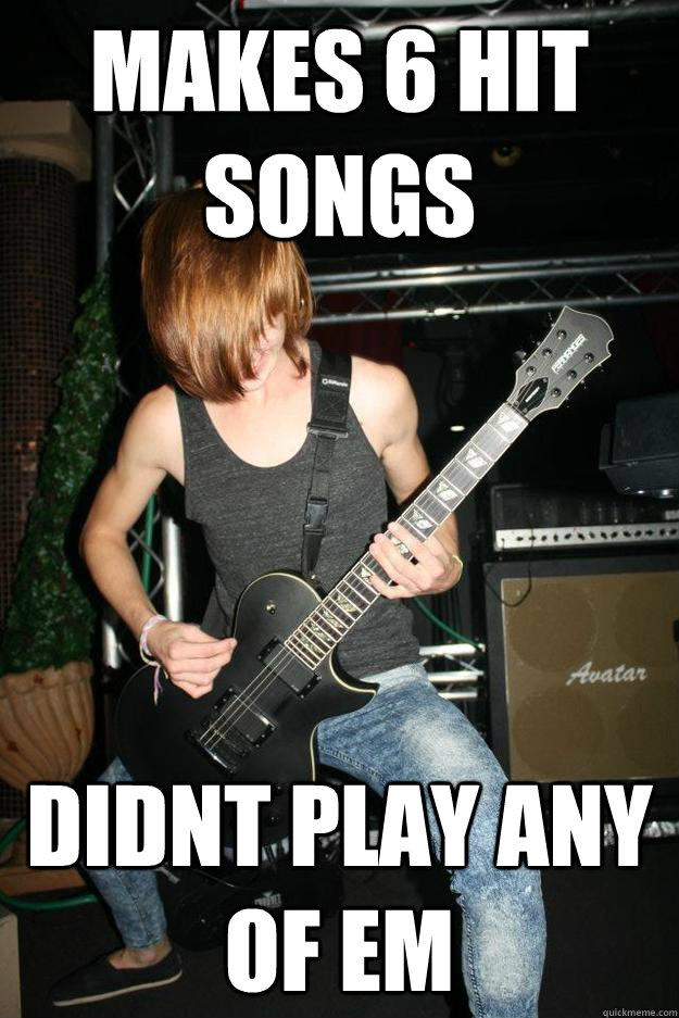 Makes 6 hit songs didnt play any of em - SceneKed Matt - quickmeme