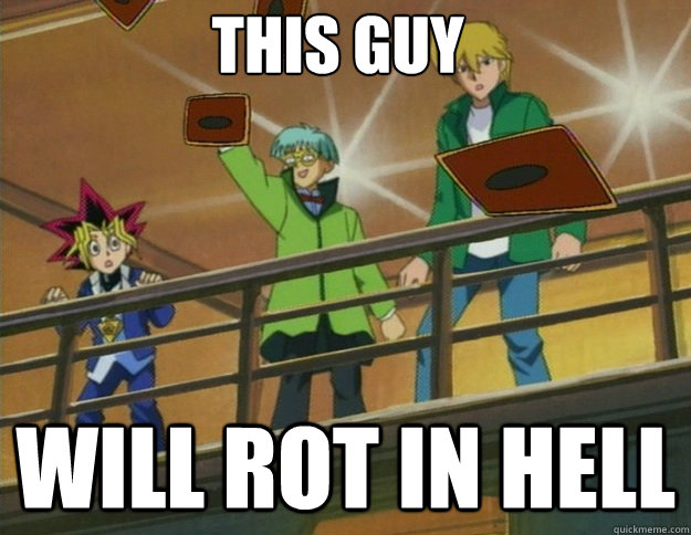 this guy will rot in hell - Devastated Yugioh - quickmeme