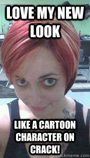 Love my new look Like a cartoon character on crack! - New Doo - quickmeme