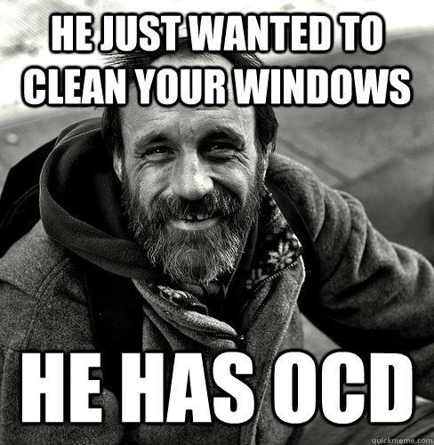 He just wanted to clean your windows he has ocd - Misc - quickmeme