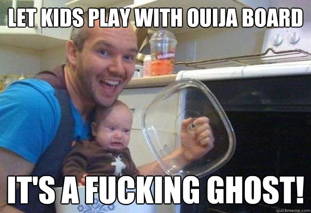 Let kids play with Ouija board It's a fucking ghost! - Horrible Babysitter - quickmeme
