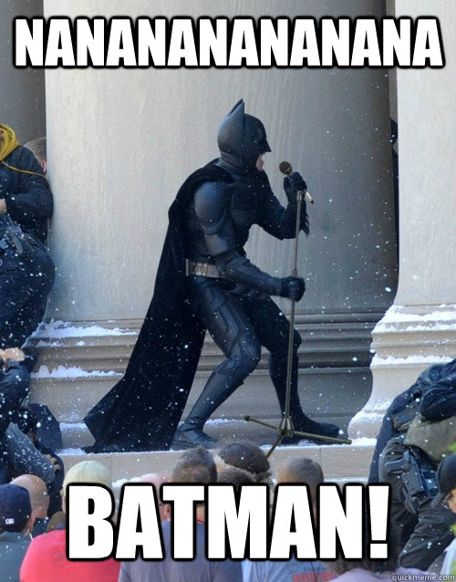 Nanananananana Batman! - Karaoke Batman - quickmeme